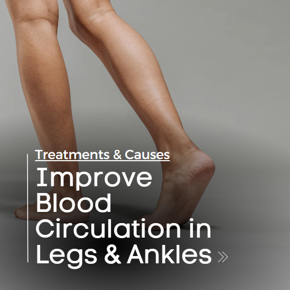 Improving Blood Circulation in Legs and Ankles: Treatments & Causes